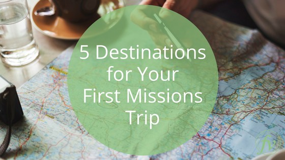 5 Destinations for Your First Missions Trip | Faith Ventures